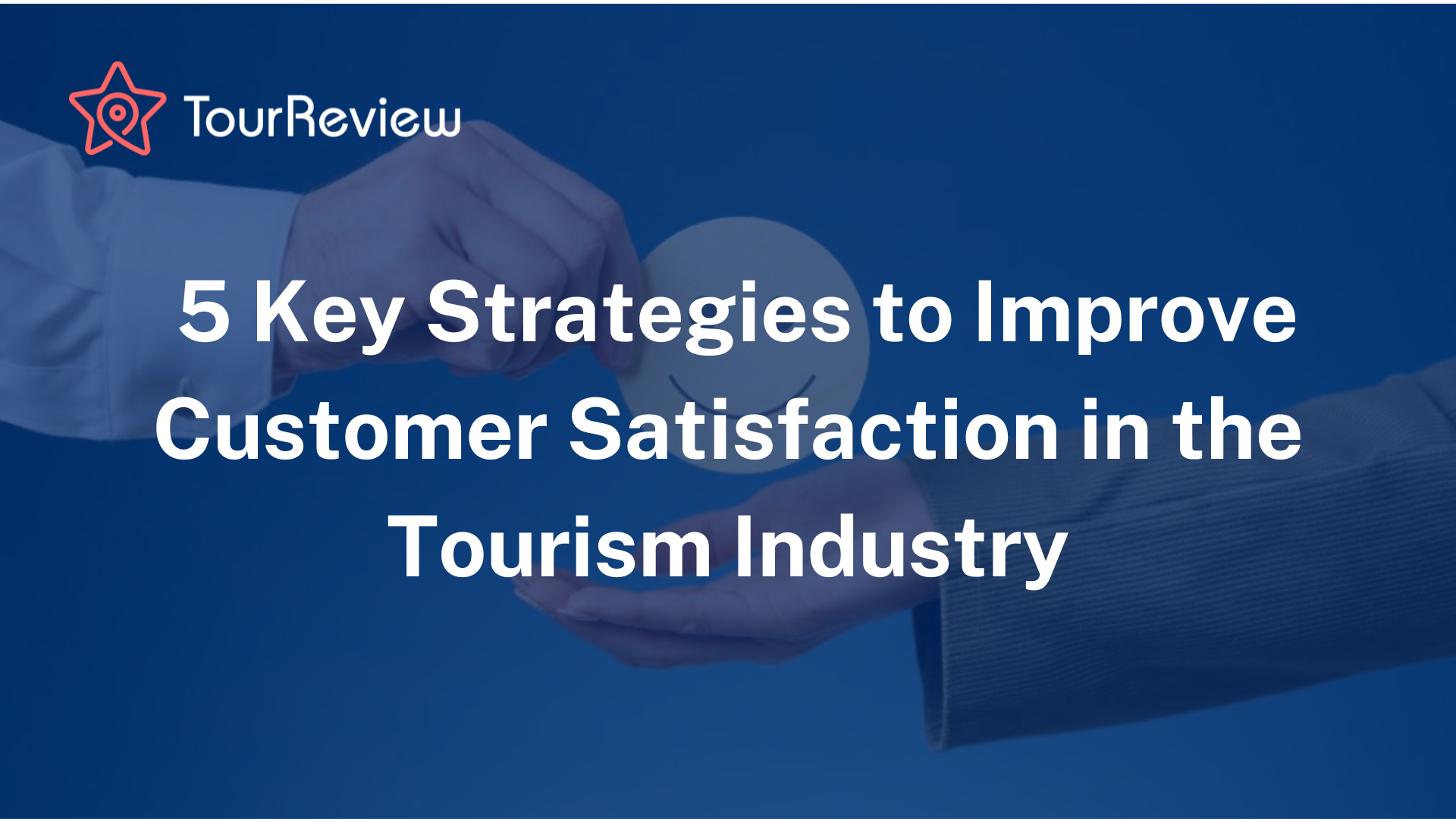 5 Key Strategies to Improve Customer Satisfaction in the Tourism ...